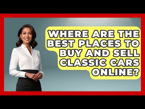 Where Are The Best Places To Buy And Sell Classic Cars Online? - Car Collector Enthusiasts