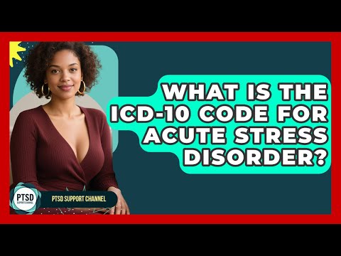 What Is The ICD-10 Code For Acute Stress Disorder? - PTSD Support Channel