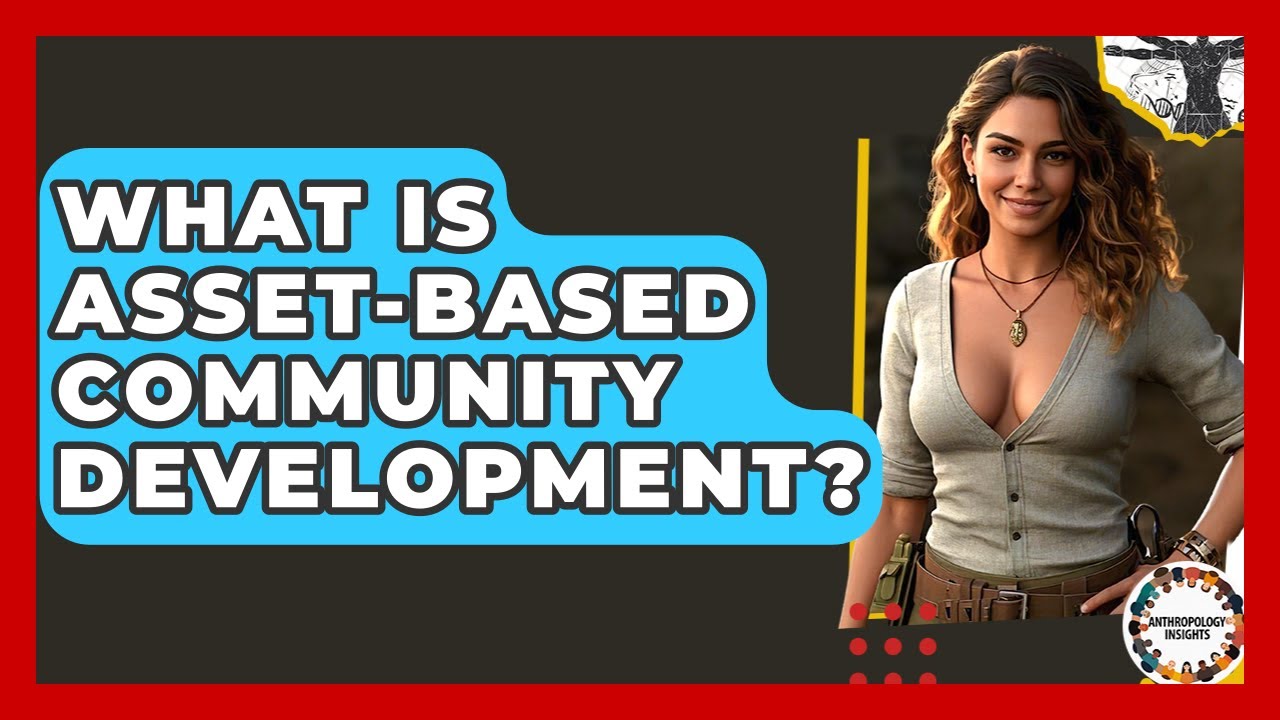 What Is Asset-based Community Development? - Anthropology Insights