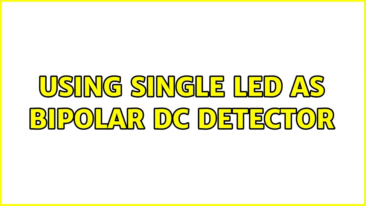 Using single LED as bipolar DC detector (2 Solutions!!)