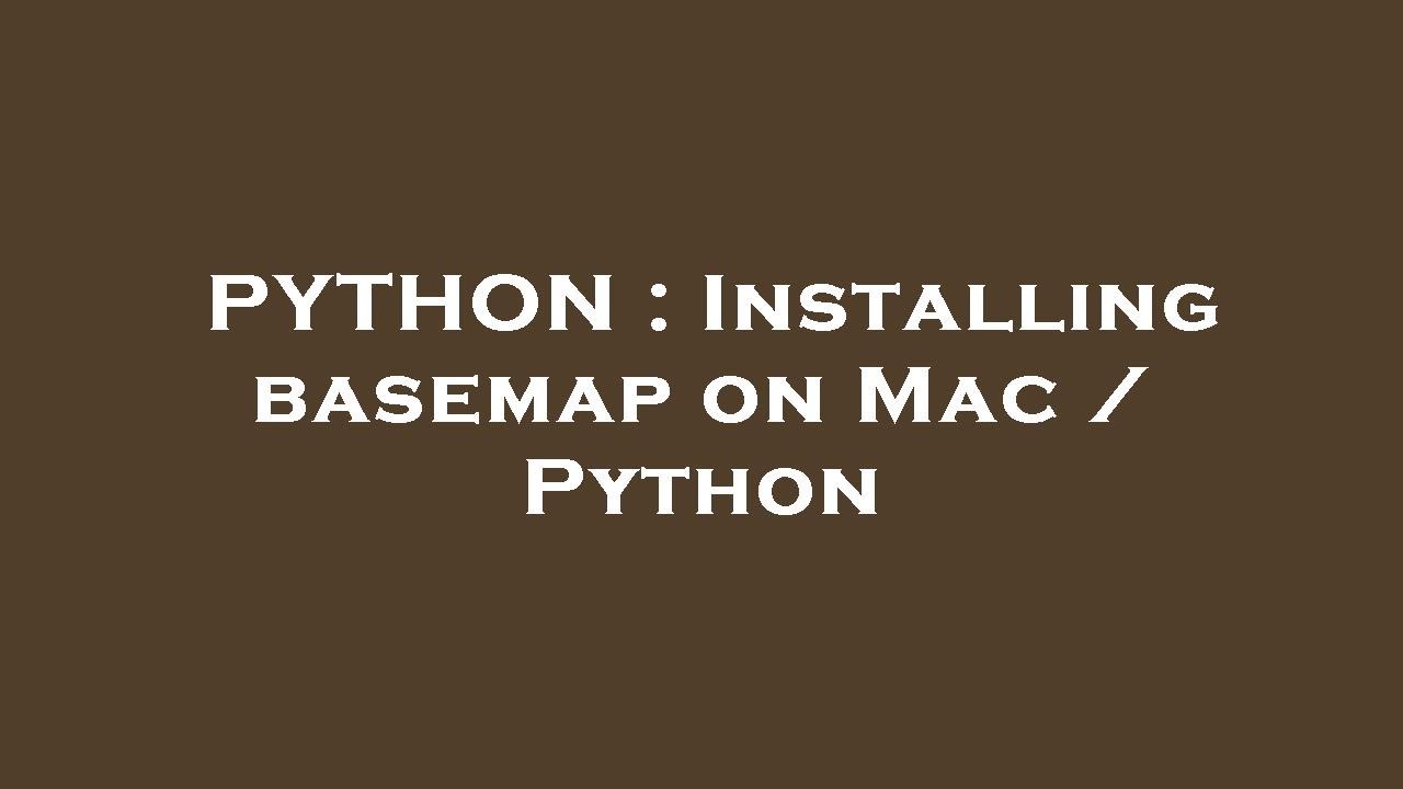 PYTHON : Installing basemap on Mac / Python