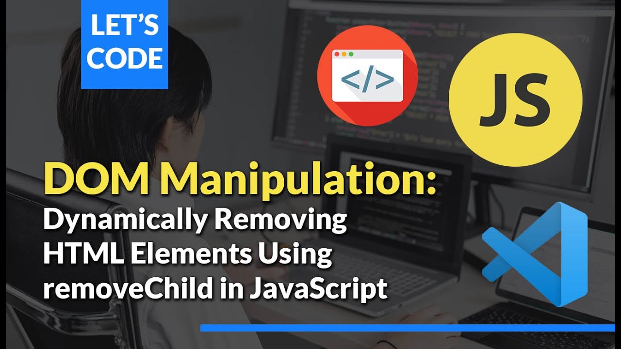 DOM Manipulation: Dynamically Removing  HTML Elements Using  removeChild in JavaScript