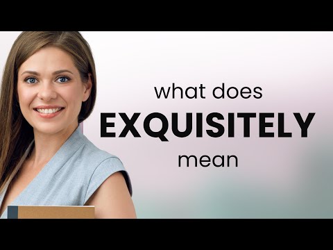 Exquisitely — EXQUISITELY definition