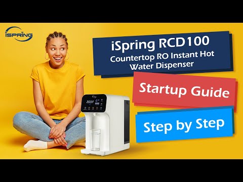 Your Complete Startup Guide for iSpring RCD100 Countertop RO Instant Hot Water Dispenser