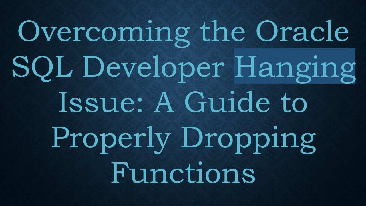 Overcoming the Oracle SQL Developer Hanging Issue: A Guide to Properly Dropping Functions