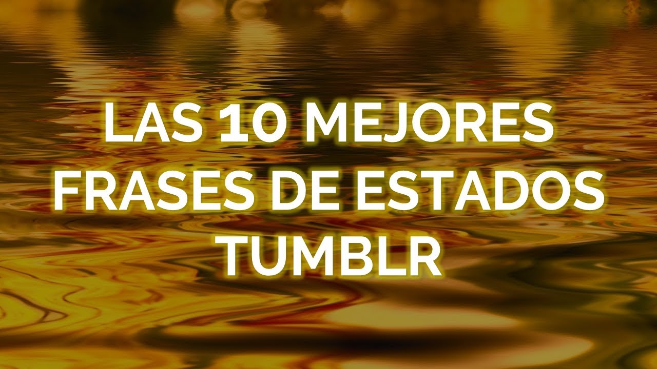 Las 10 Mejores Frases De Estados Tumblr