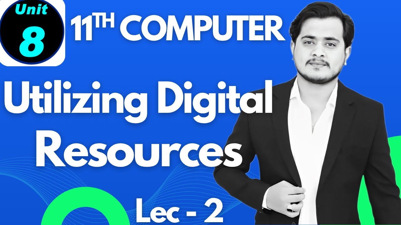 Utilizing Digital Resources | 11th Computer - Chapter 8 - Lec 2