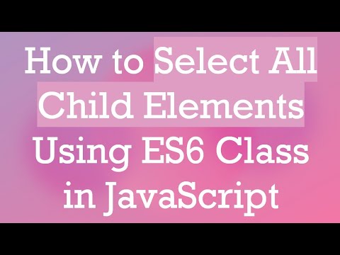 How to Select All Child Elements Using ES6 Class in JavaScript
