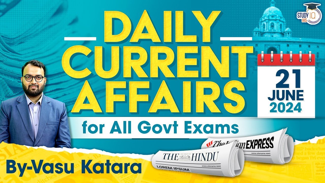 Daily Current Affairs for All Government Exams | 21 June 2024 | By Vasu Katara | StudyIQ IAS
