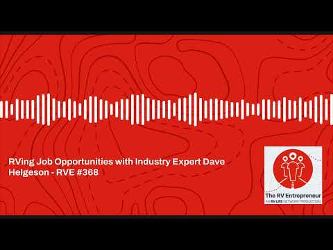 RVing Job Opportunities with Industry Expert Dave Helgeson - RVE #368 - RVE #368