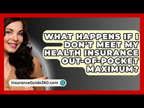 What Happens If I Don't Meet My Health Insurance Out-of-pocket Maximum? - InsuranceGuide360.com