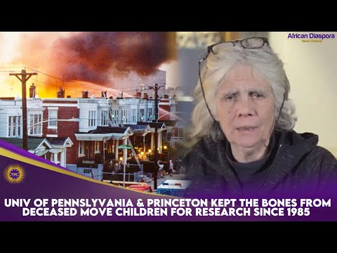 Univ Of Pennslyvania & Princeton Kept The Bones From Deceased MOVE Children For Research Since 1985