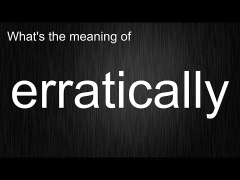 What's the meaning of "erratically", How to pronounce erratically?