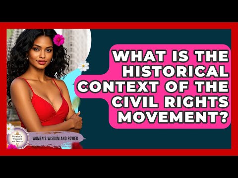 What Is The Historical Context Of The Civil Rights Movement? - Womens Wisdom and Power