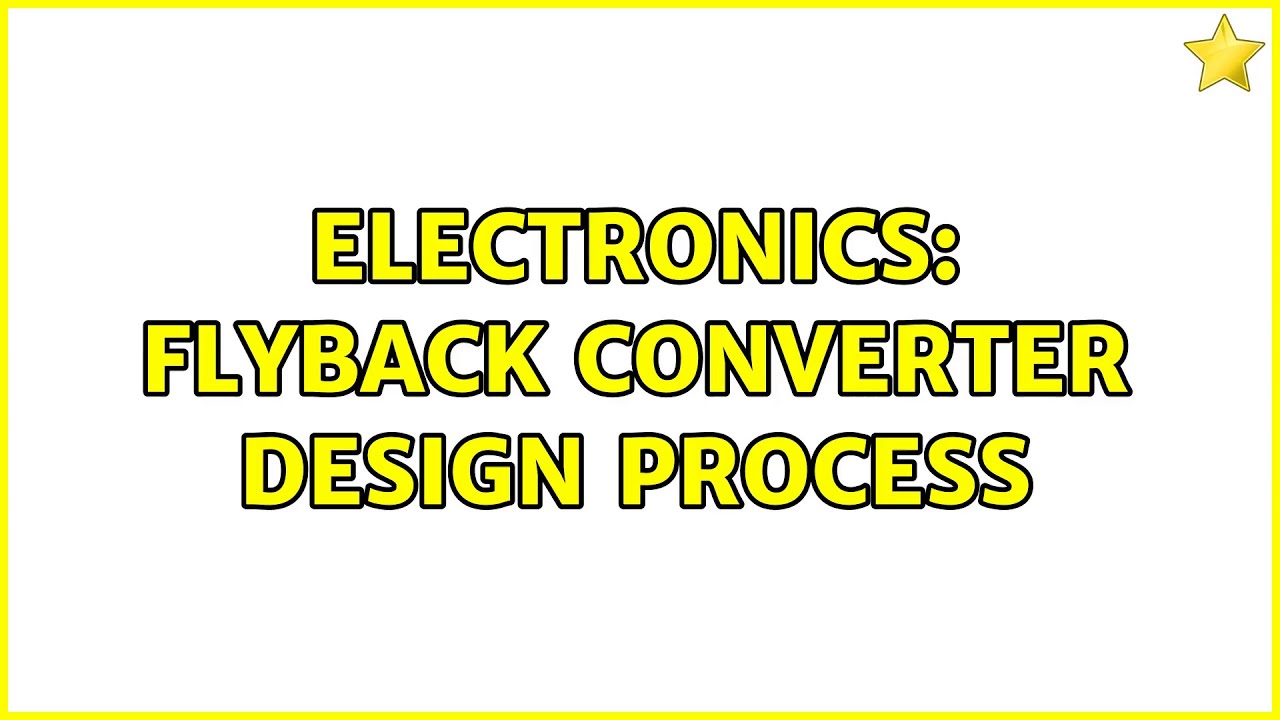 Electronics: Flyback Converter Design Process (2 Solutions!!)