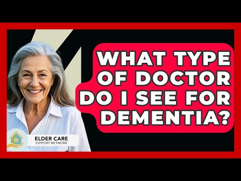 What Type Of Doctor Do I See For Dementia? - Elder Care Support Network