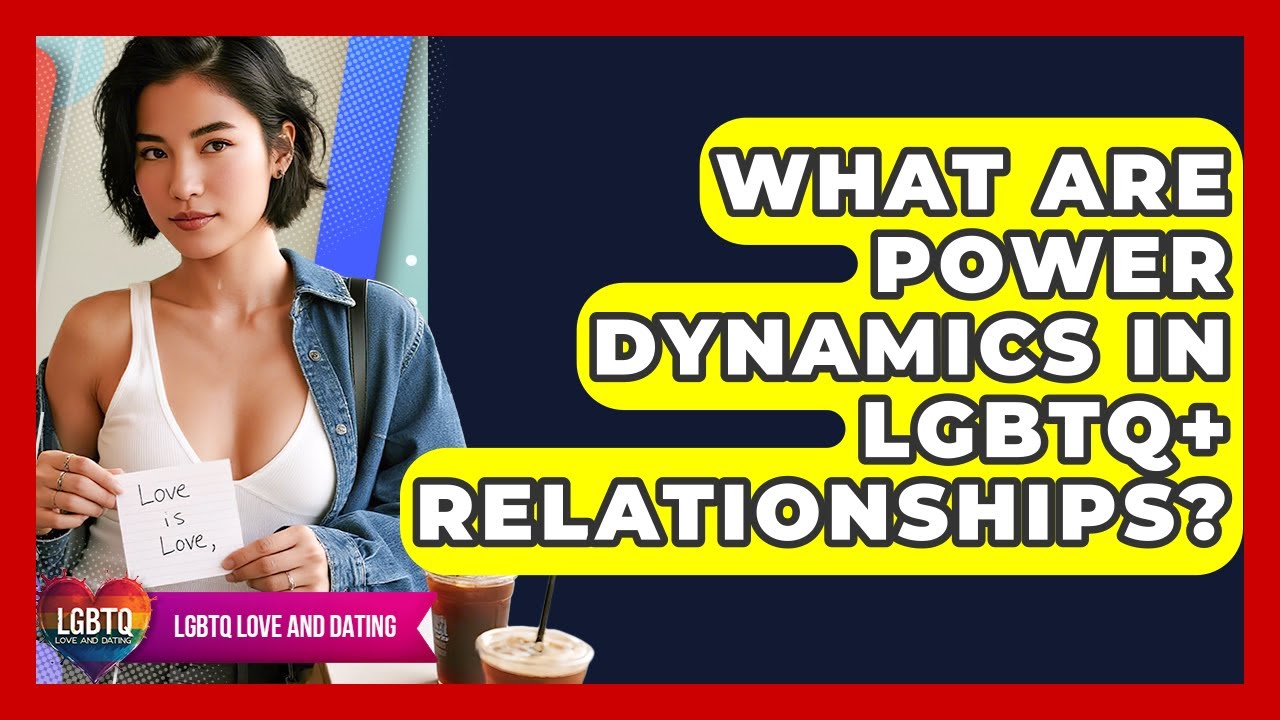 What Are Power Dynamics In LGBTQ+ Relationships? - LGBTQ Love and Dating