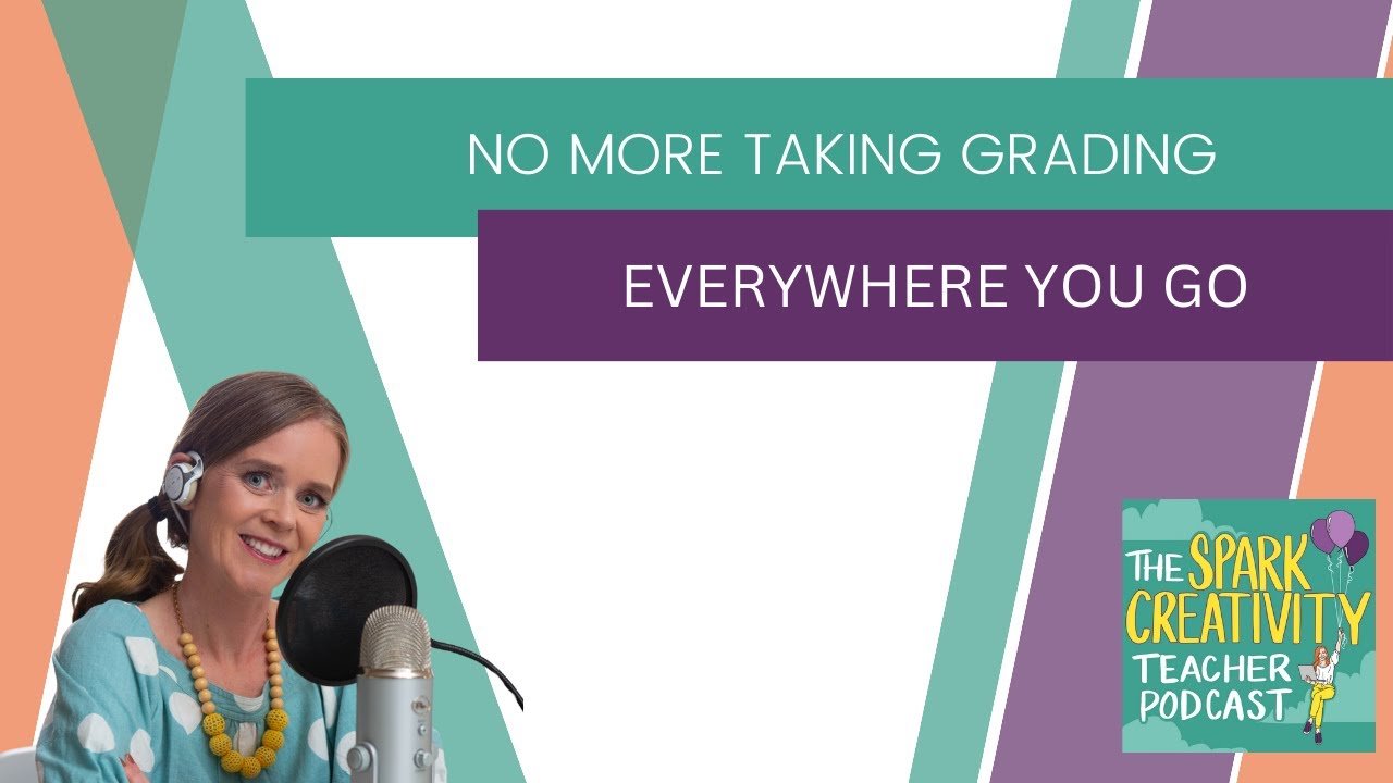 No More Taking Grading Everywhere You Go | Spark Creativity Podcast Ep. 253