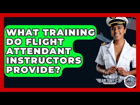 What Training Do Flight Attendant Instructors Provide? - Air Traffic Insider