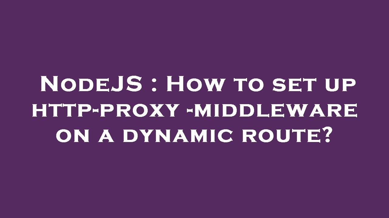 NodeJS : How to set up http-proxy-middleware on a dynamic route?