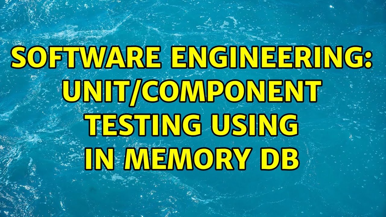Software Engineering: Unit/Component testing using In Memory DB