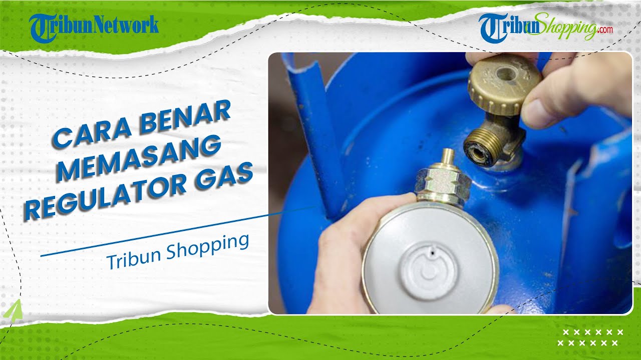 Waspada Tabung Gas Bocor, Ini Cara Tepat Memasang Regulator Gas agar ...