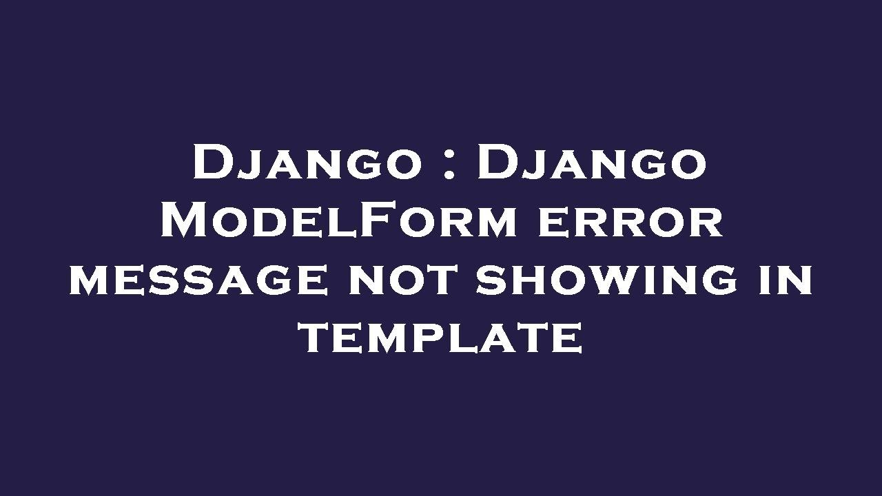 Django : Django ModelForm error message not showing in template