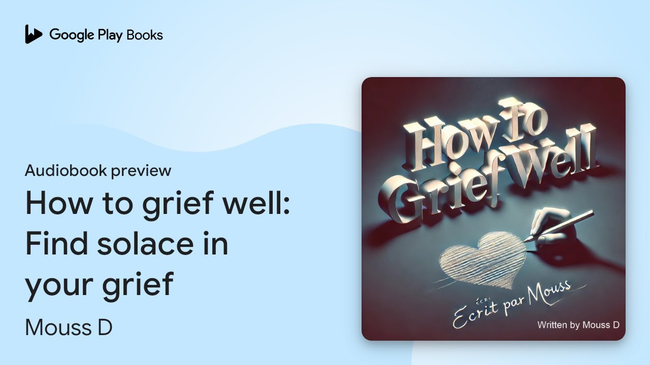 How to grief well: Find solace in your grief by Mouss D · Audiobook preview
