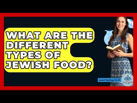 What Are The Different Types Of Jewish Food? - Jewish Teachings For All