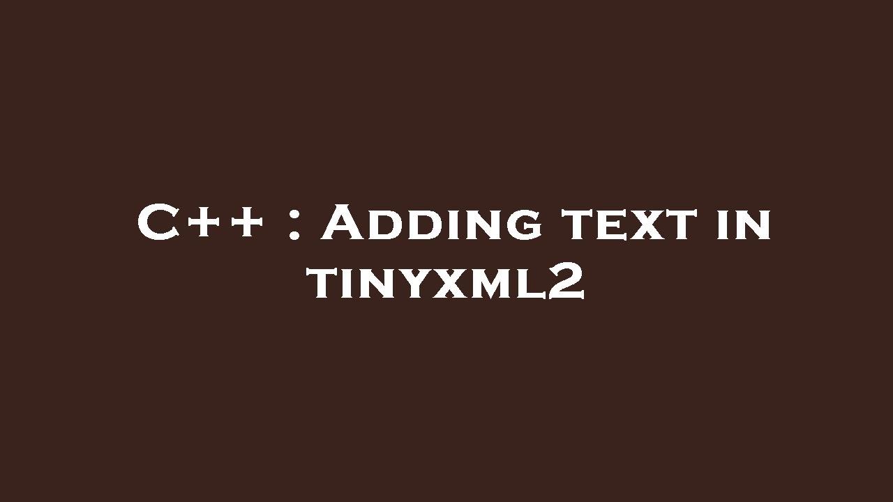 C++ : Adding text in tinyxml2