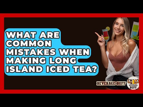 What Are Common Mistakes When Making Long Island Iced Tea? - Beverage Buff