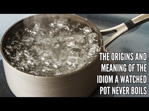 The Origins and Meaning of the Idiom A Watched Pot Never Boils
