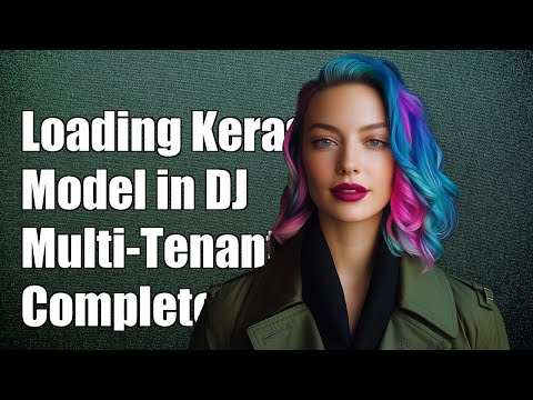 Loading Keras Model in Django for Multi-Tenancy: A Complete Guide