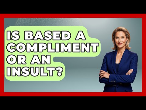 Is Based A Compliment Or An Insult? - Trend Unwrapper