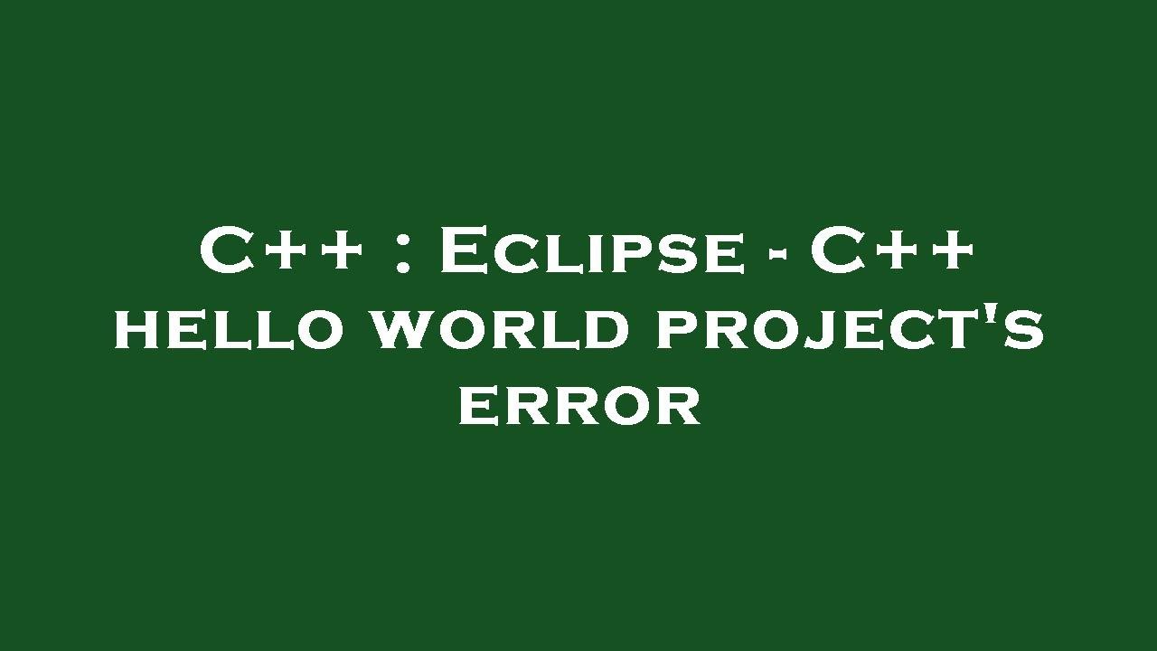 C++ : Eclipse - C++ hello world project's error