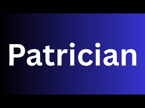 How to pronounce Patrician perfectly? How to say Patrician? How to speak Patrician?