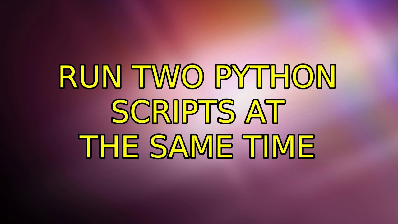 Ubuntu: Run two python scripts at the same time