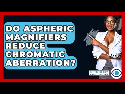 Do Aspheric Magnifiers Reduce Chromatic Aberration? - Optometry Knowledge Base