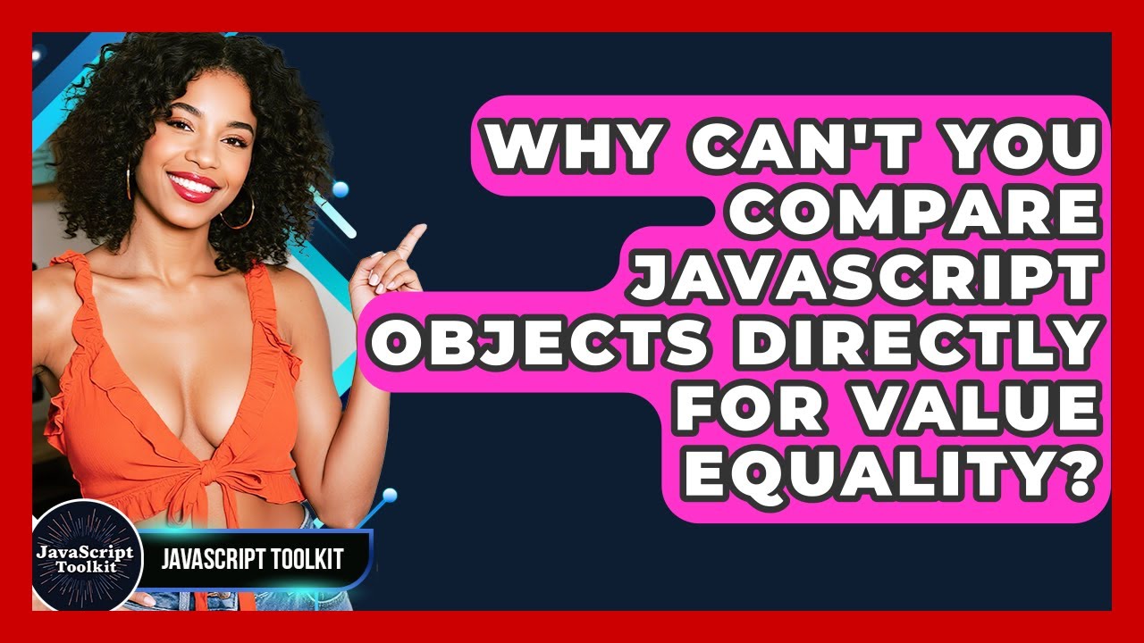 Why Can't You Compare JavaScript Objects Directly For Value Equality? - JavaScript Toolkit