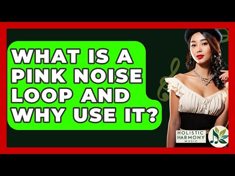 What Is A Pink Noise Loop And Why Use It? - Holistic Harmony Music