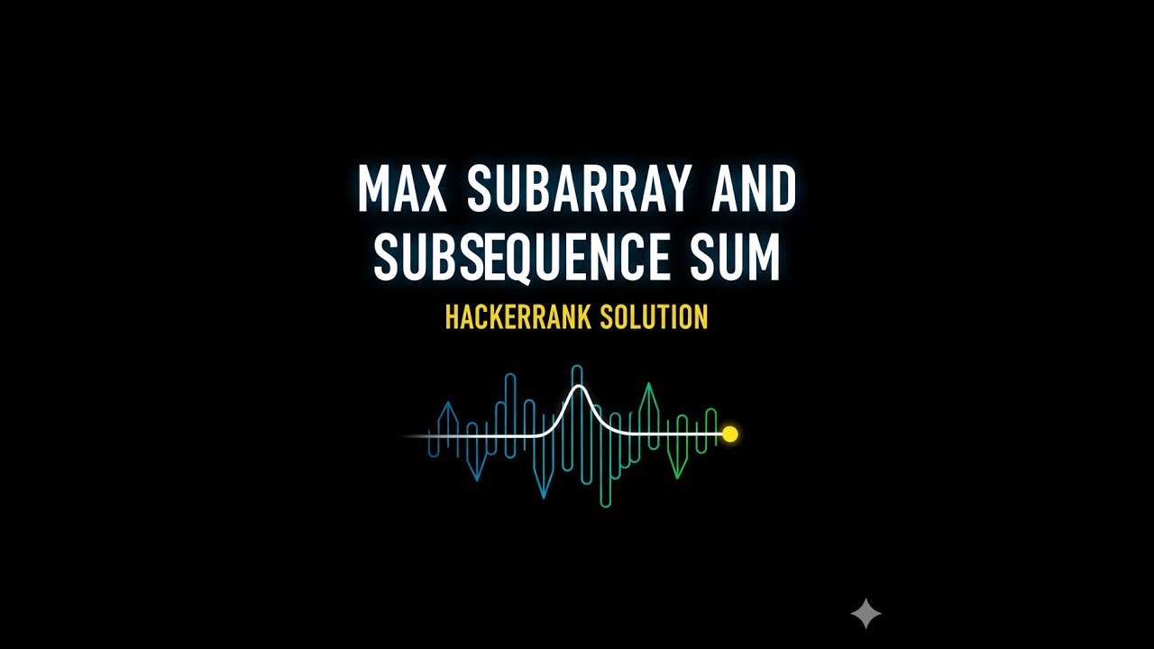 Max Subarray & Subsequence Sum Explained | Hackerrank Solution in C++