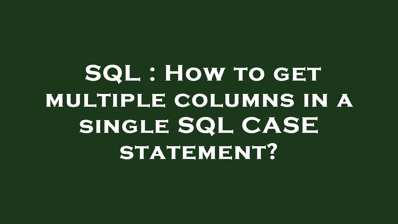 SQL : How to get multiple columns in a single SQL CASE statement?