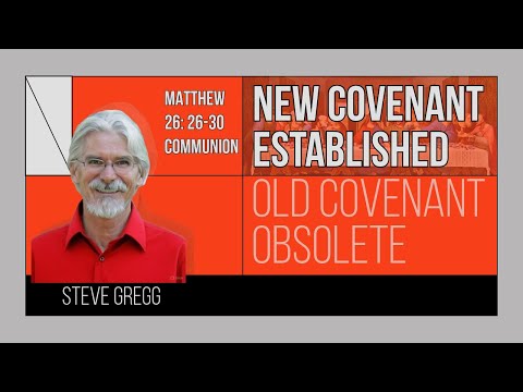 Communion: New Covenant Established, Old Covenant Obsolete (Matthew 26:26-30) - Steve Gregg