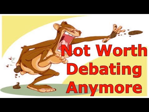 Not Worth Debating Anymore