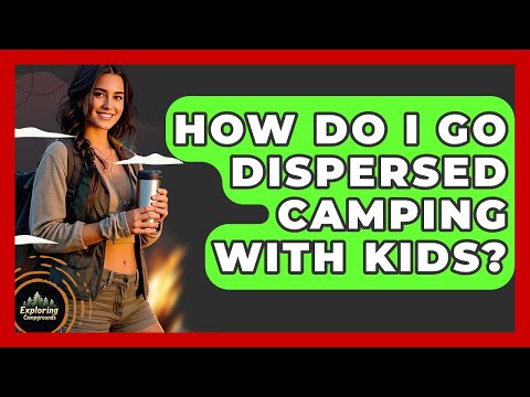 How Do I Go Dispersed Camping With Kids? - Exploring Campgrounds