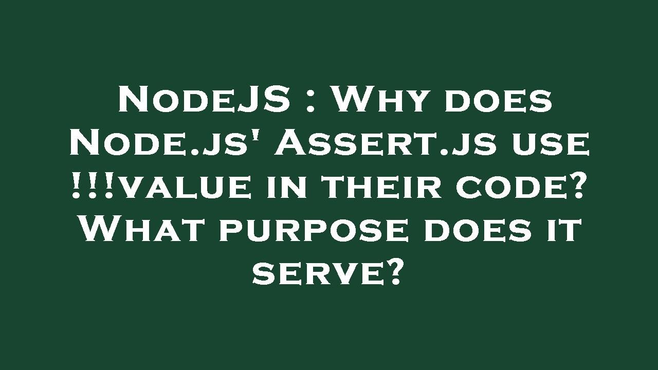 NodeJS : Why does Node.js' Assert.js use !!!value in their code? What purpose does it serve?