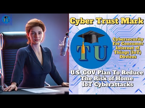 Decoding The U. S. Cyber Trust Mark - Cybersecurity for Consumer IoT Devices