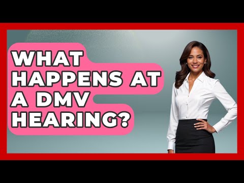 What Happens At A DMV Hearing? - Making Politics Simple