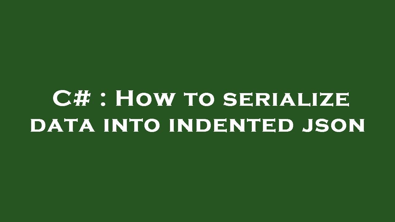 C# : How to serialize data into indented json