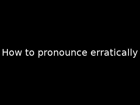 How to pronounce erratically